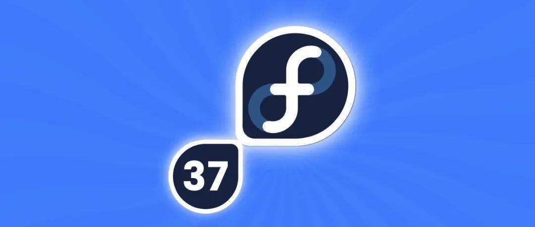 即将到来的 Fedora 37 前瞻 | Linux 中国_变化_支持_news